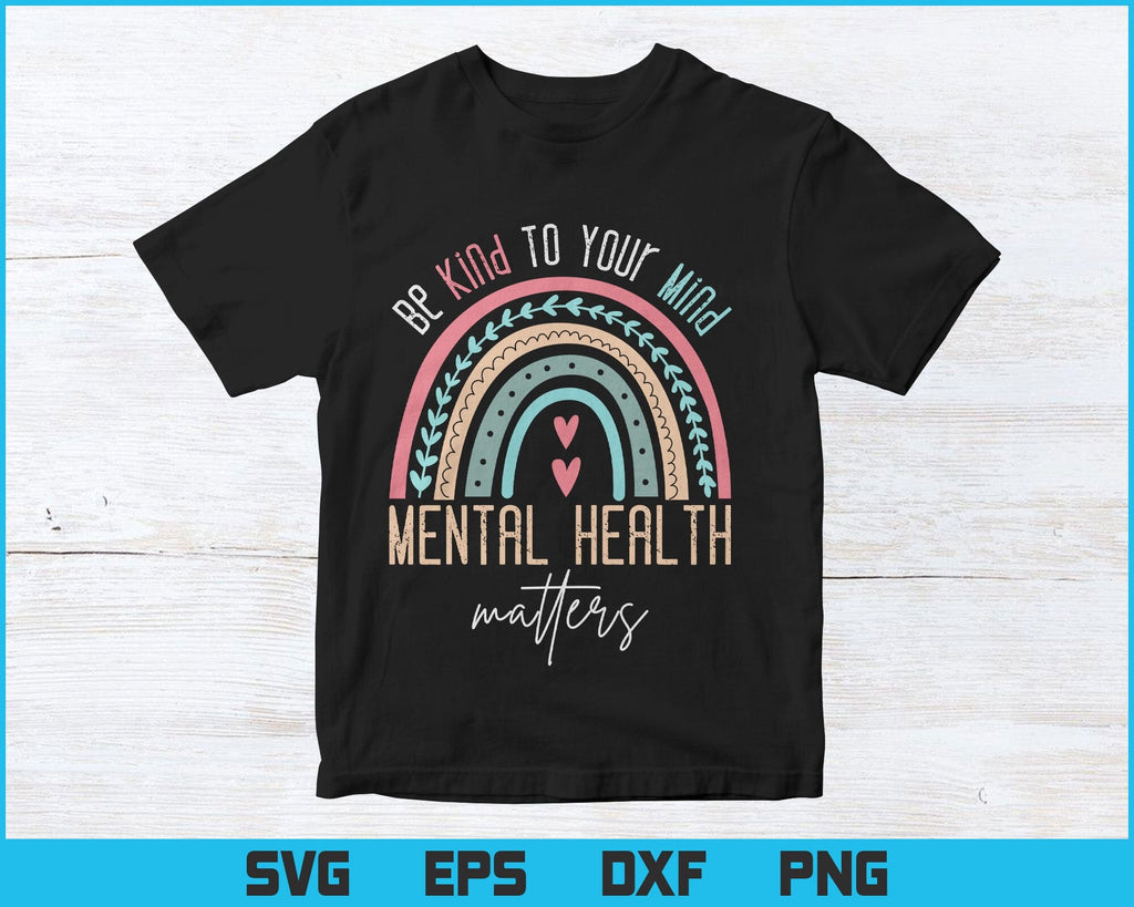Be Kind To Your Mind Mental Health Matters Awareness Svg Png Files, Mental Health T-shirt Design ...