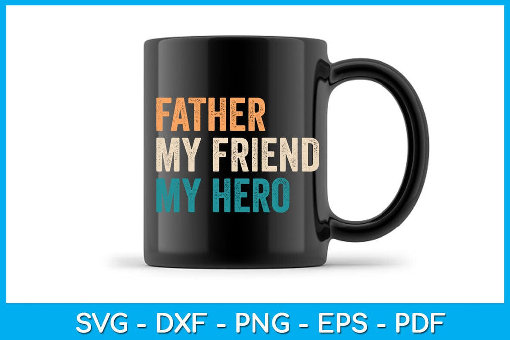 Father My Friend My Hero SVG PNG PDF Cut File - So Fontsy