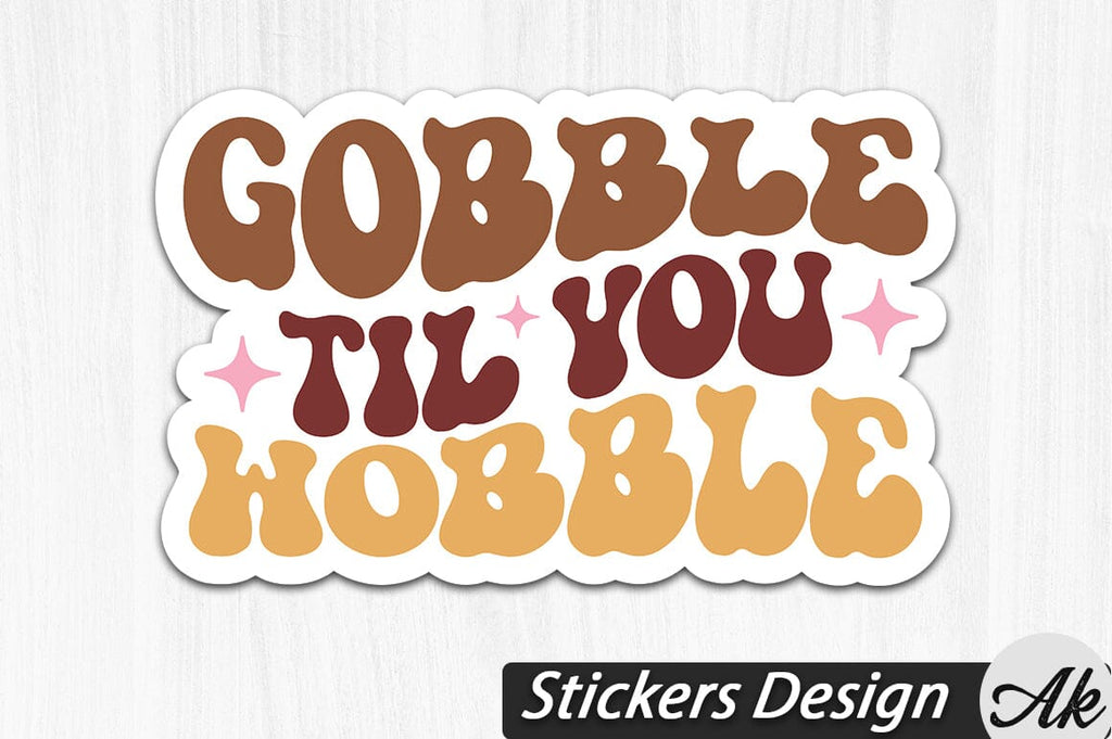 Gobble Til You Wobble Stickers Design - So Fontsy