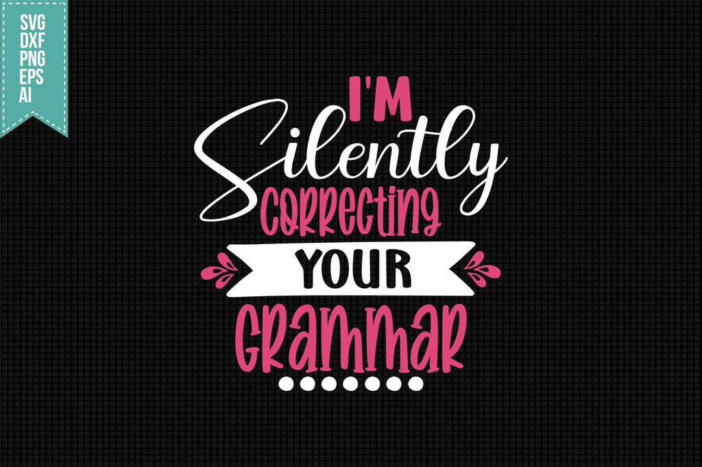 I'm Silently Correcting Your Grammar Svg, Funny Sarcastic Svg - So Fontsy