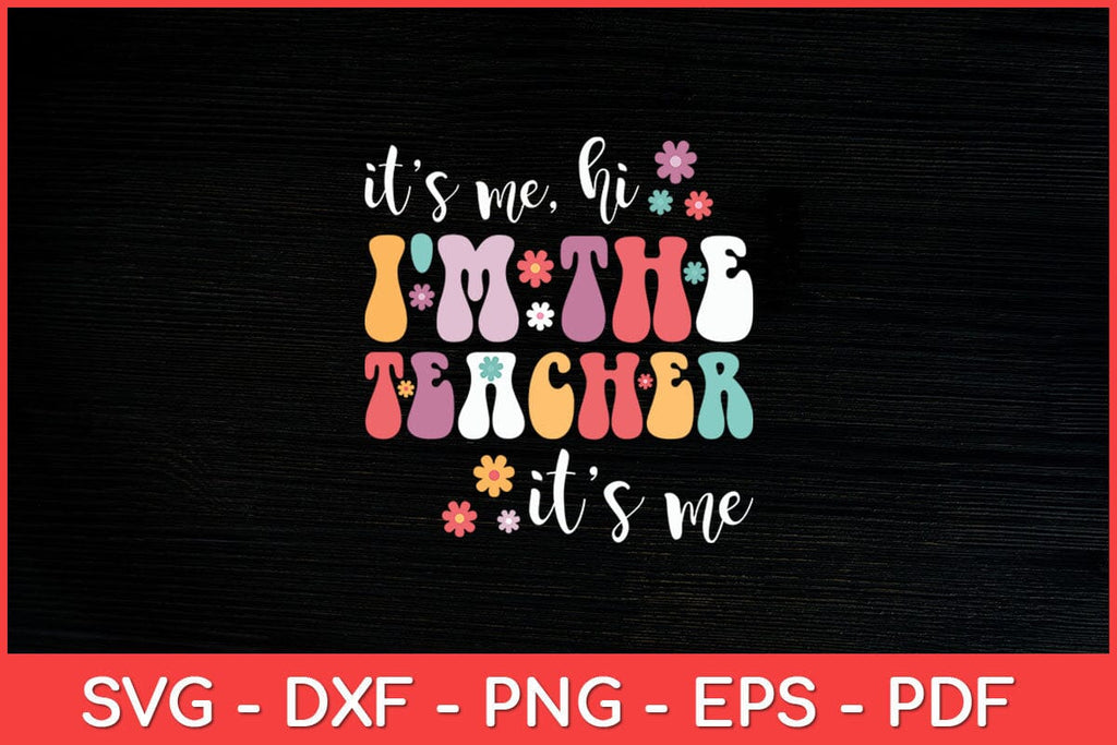 It's Me Hi I'm The Teacher It's Me Back To School Teacher Svg File - So ...