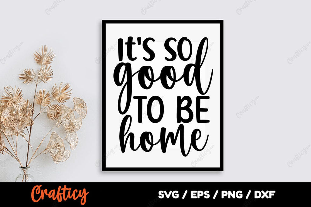 Its so good to be home SVG Design - So Fontsy