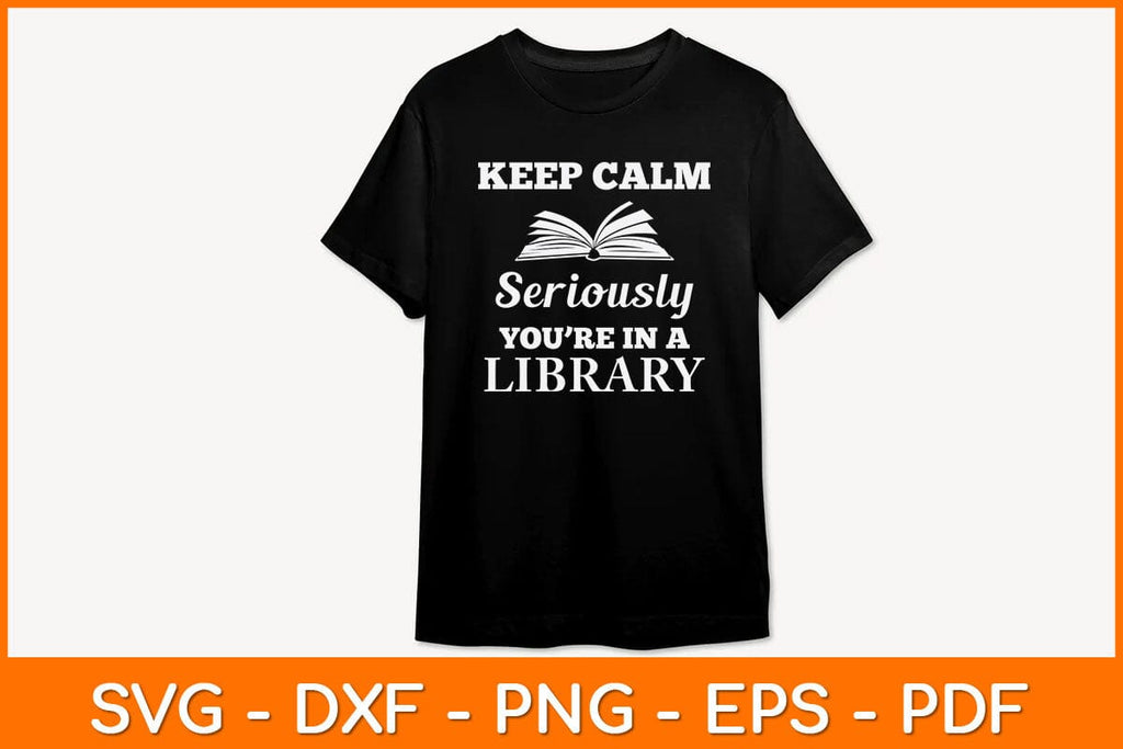 Keep Calm Seriously You’re In A Library Svg File - So Fontsy