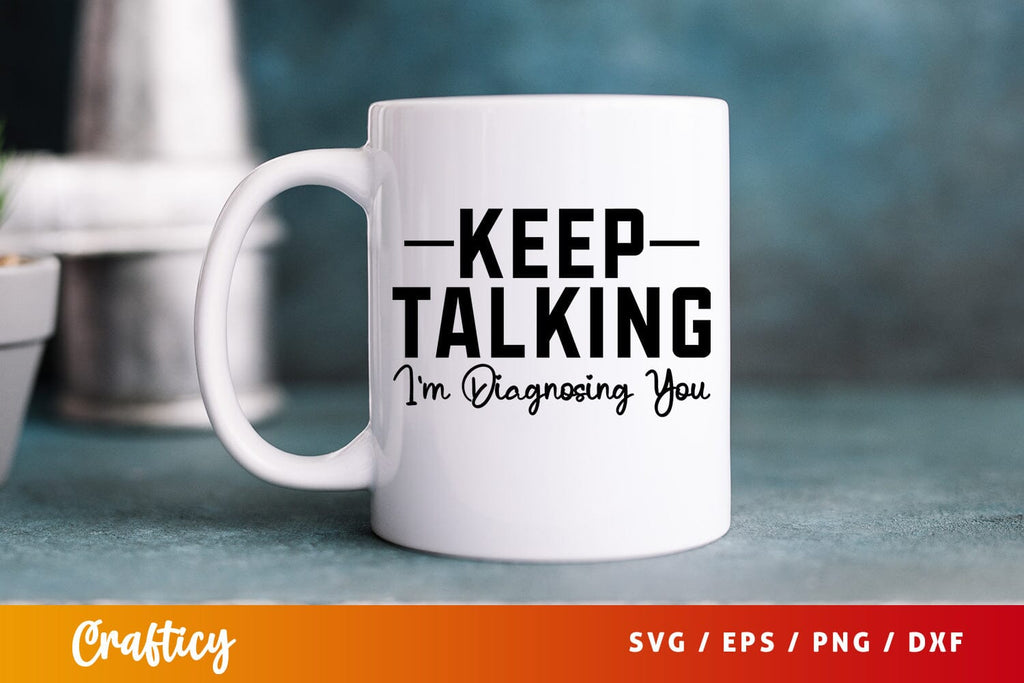 Keep Talking Im Diagnosing You SVG Design - So Fontsy