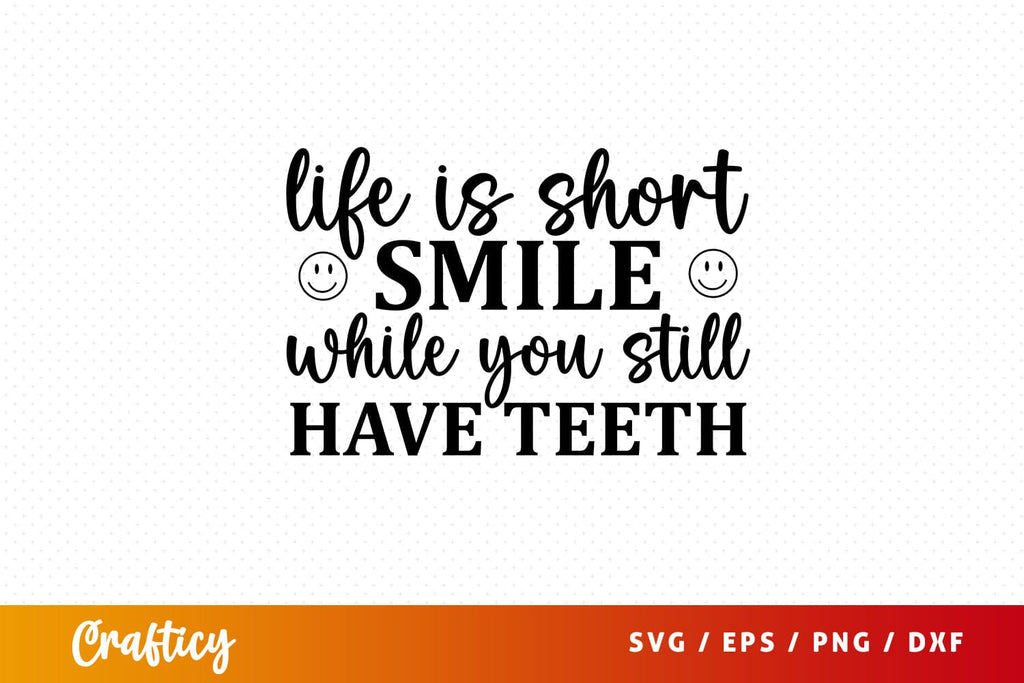 Life is short smile while you still have teeth SVG Design - So Fontsy