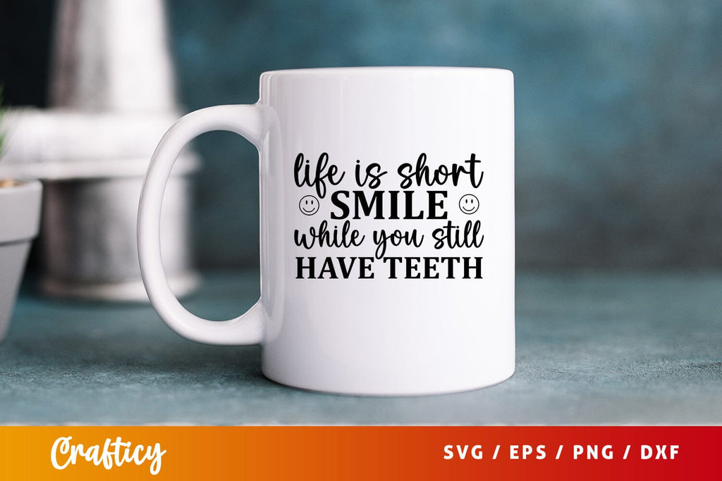 Life is short smile while you still have teeth SVG Design - So Fontsy