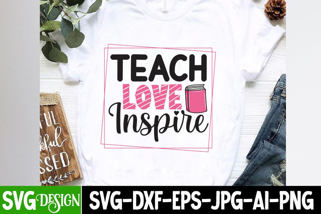 Teach Love Inspire SVG Cut File, Teach Love Inspire SVG Design, Teacher ...