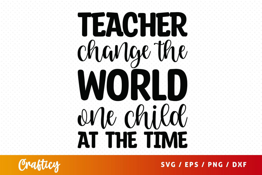 Teacher change the world one child at the time SVG Design - So Fontsy