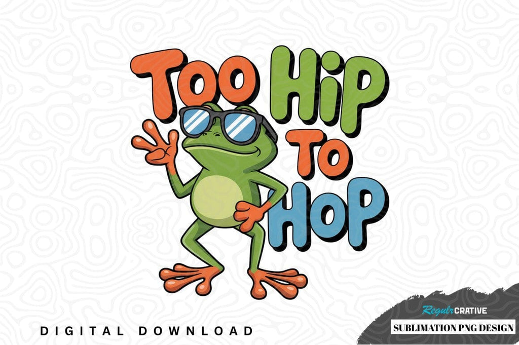 Too hip to hop frog sublimation png design - So Fontsy