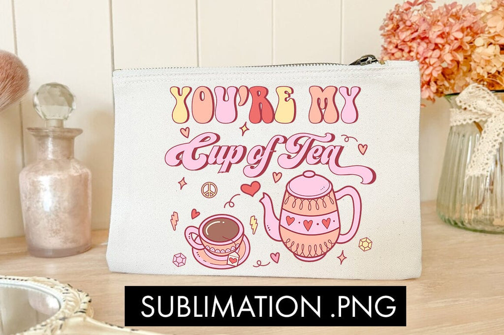 You're My Cup Of Tea PNG Sublimation - So Fontsy