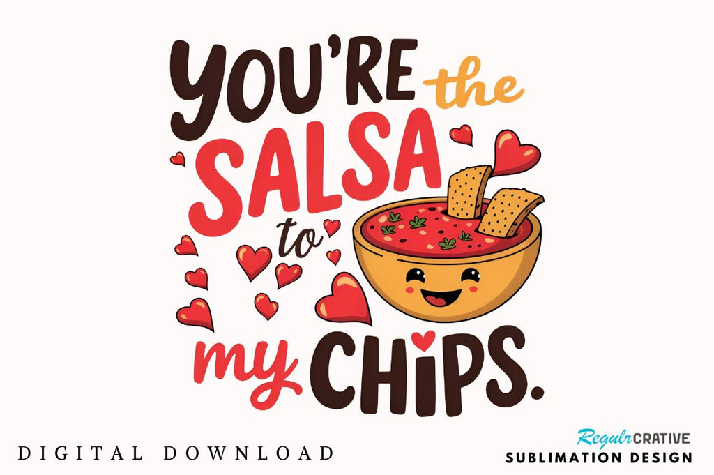 You’re the salsa to my chips Sublimation - So Fontsy