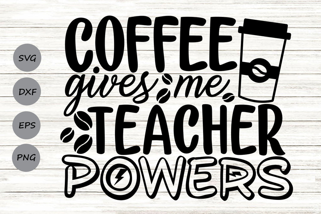 Coffee Gives Me Teacher Powers| Teacher Life SVG Cutting Files. - So Fontsy