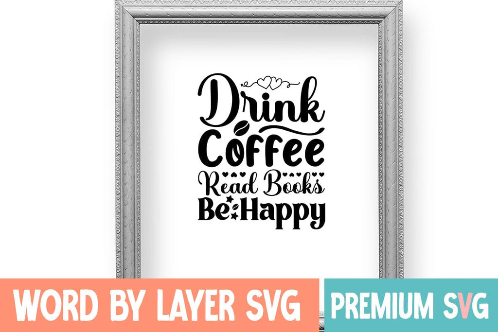 Drink Coffee Read Books Be Happy SVG DESIGN - So Fontsy