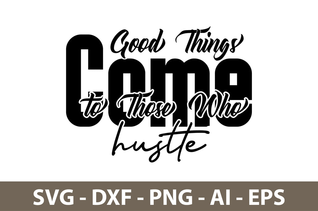 Good Things Come to Those Who hustle svg - So Fontsy