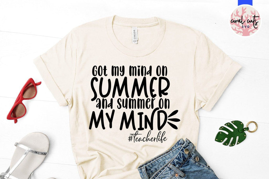 Got my mind on summer and summer on my mind #teacherlife – Summer SVG ...