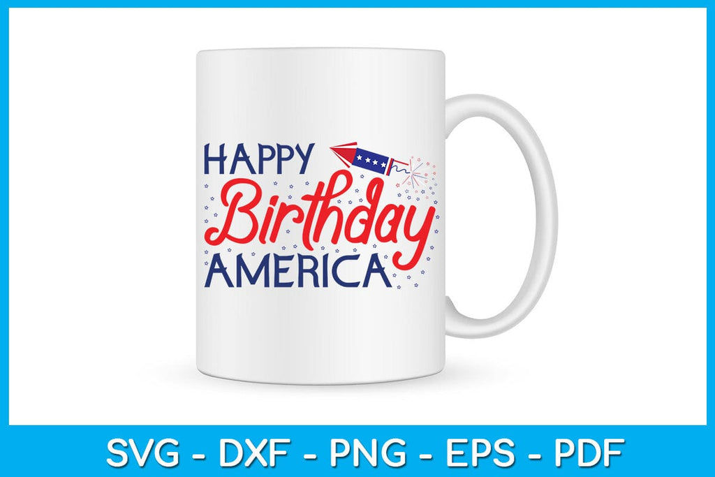 Happy Birthday America 4th Of July SVG PNG PDF Cut File - So Fontsy