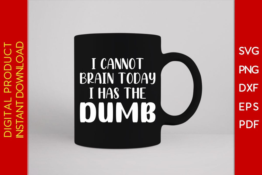 I Cannot Brain Today I Has The Dumb SVG PNG PDF Cut File - So Fontsy