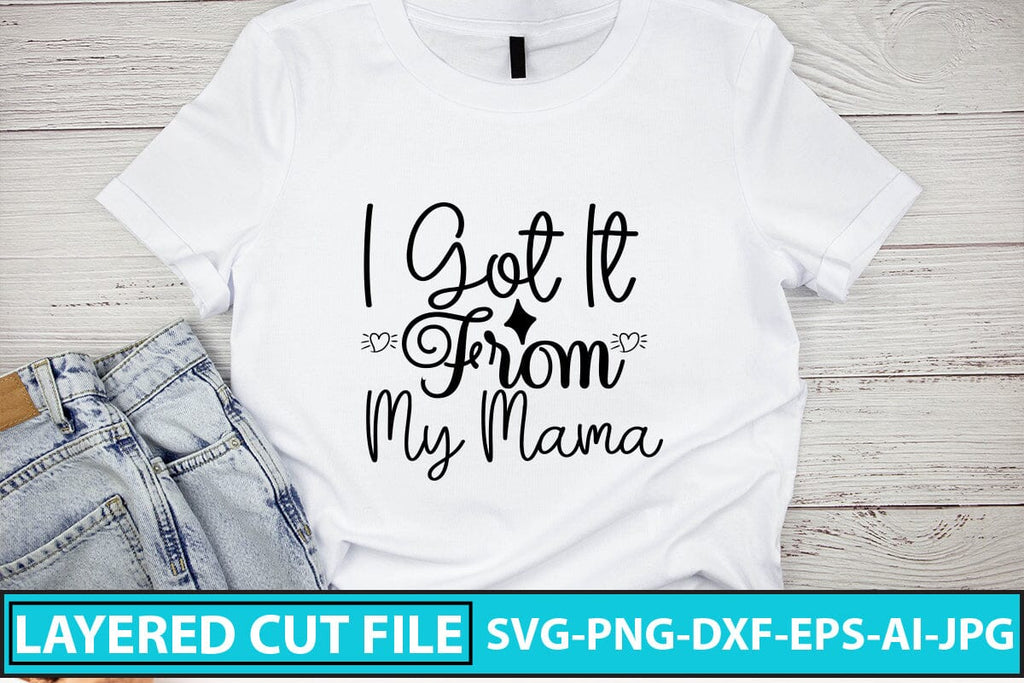 I Got It From My Mama SVG Cut File - So Fontsy