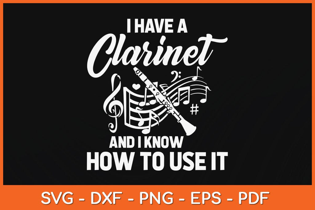 I Have A Clarinet And I Know How To Use It Svg Cutting File - So Fontsy