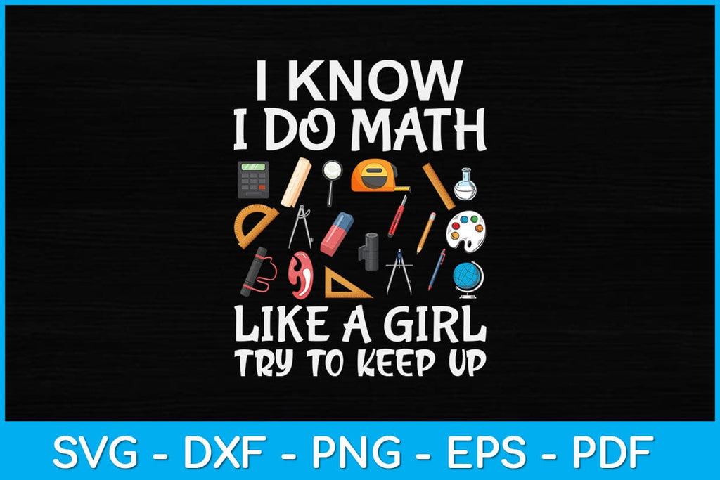 I Know I Do Math Like A Girl Funny Math Teacher Svg Design - So Fontsy