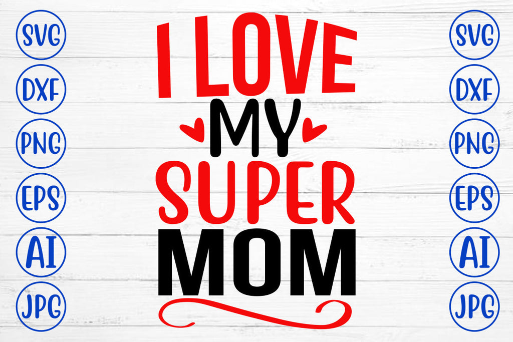I Love My Super Mom SVG Cut File - So Fontsy