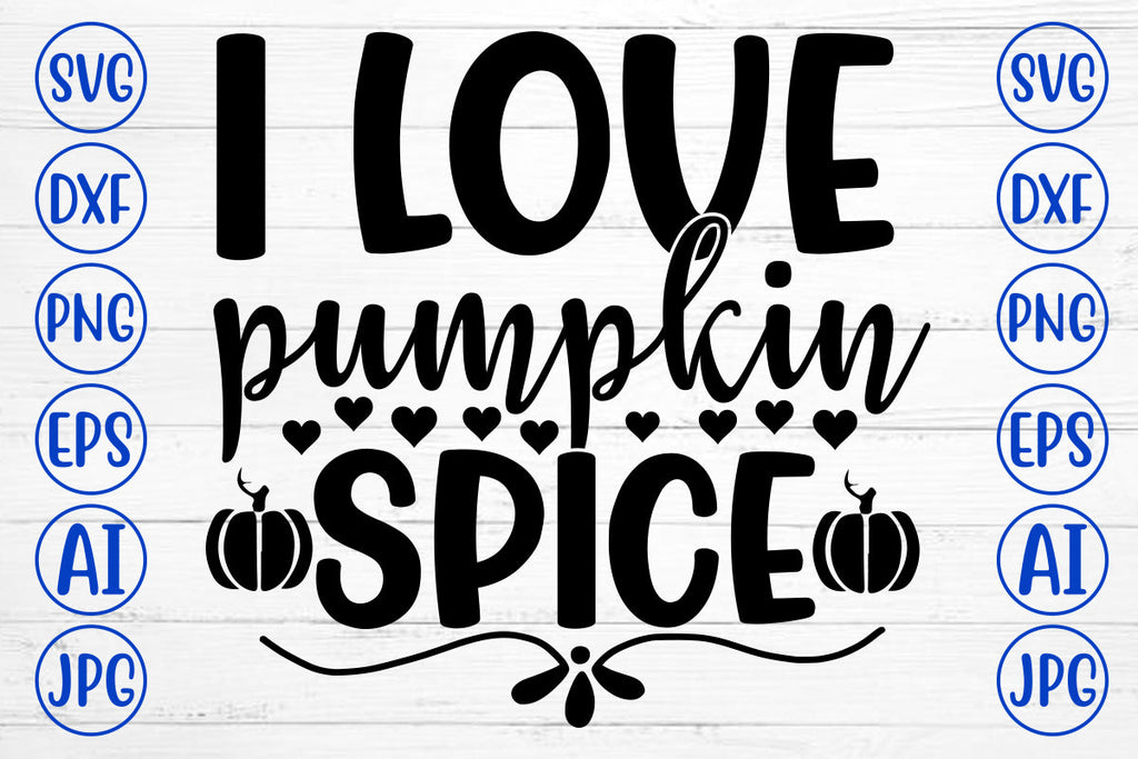 I LOVE PUMPKIN SPICE SVG Cut File - So Fontsy