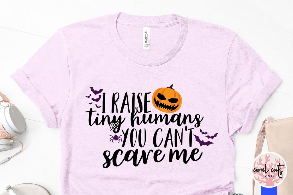 I Raise Tiny Humans You Can't Scare Me – Halloween SVG EPS DXF PNG ...