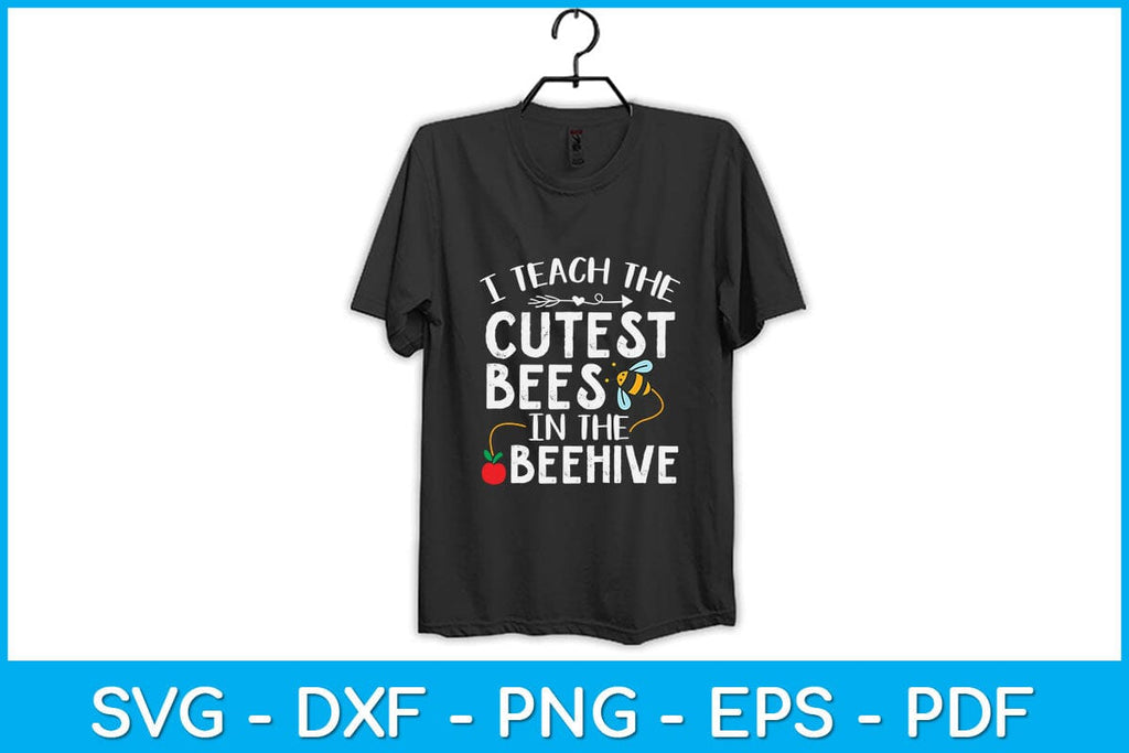 I Teach The Cutest Bees In The Beehive Funny Teacher Svg File - So Fontsy