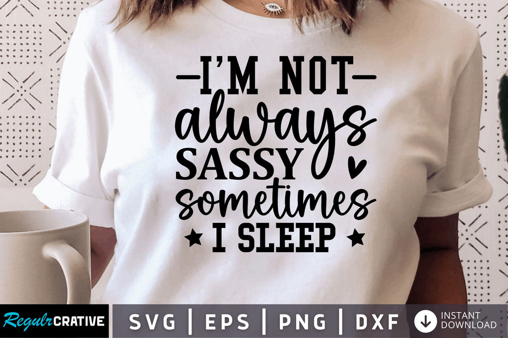 Im not always sassy sometimes i sleep SVG - So Fontsy