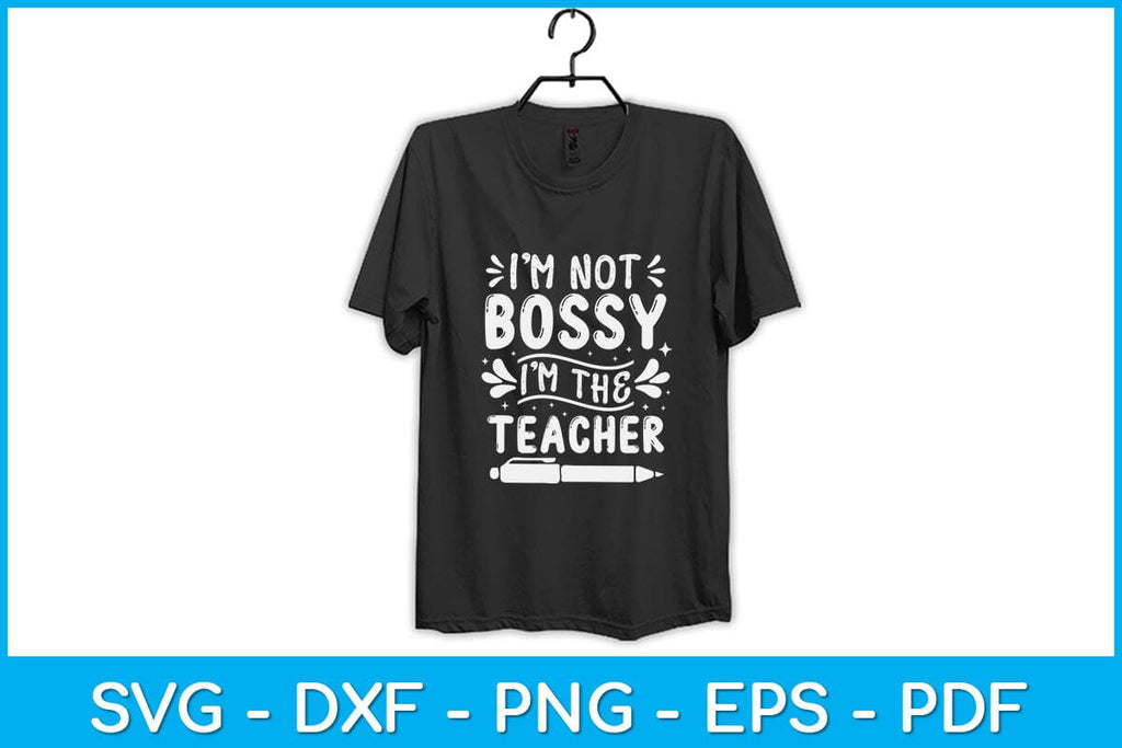 I'm Not Bossy Im The Teacher Svg Design - So Fontsy