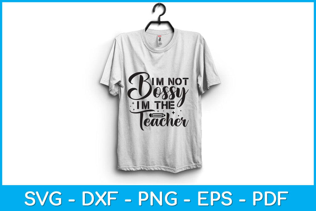 I'm Not Bossy Im The Teacher Svg Design - So Fontsy