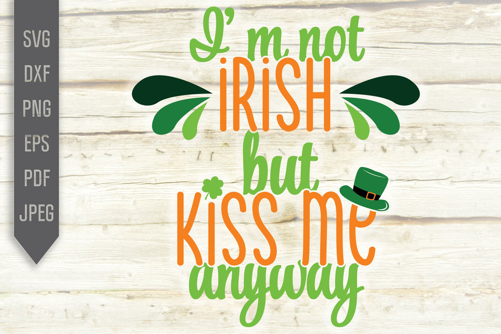 I'm Not Irish But Kiss Me Anyway Svg. Funny St. Patrick's Day Svg ...
