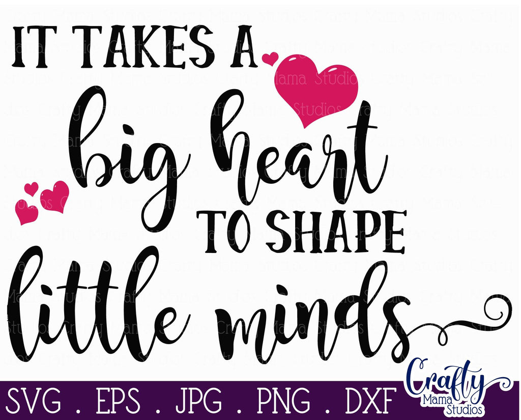 It Takes A Big Heart To Shape Little Minds - Teacher Svg - So Fontsy