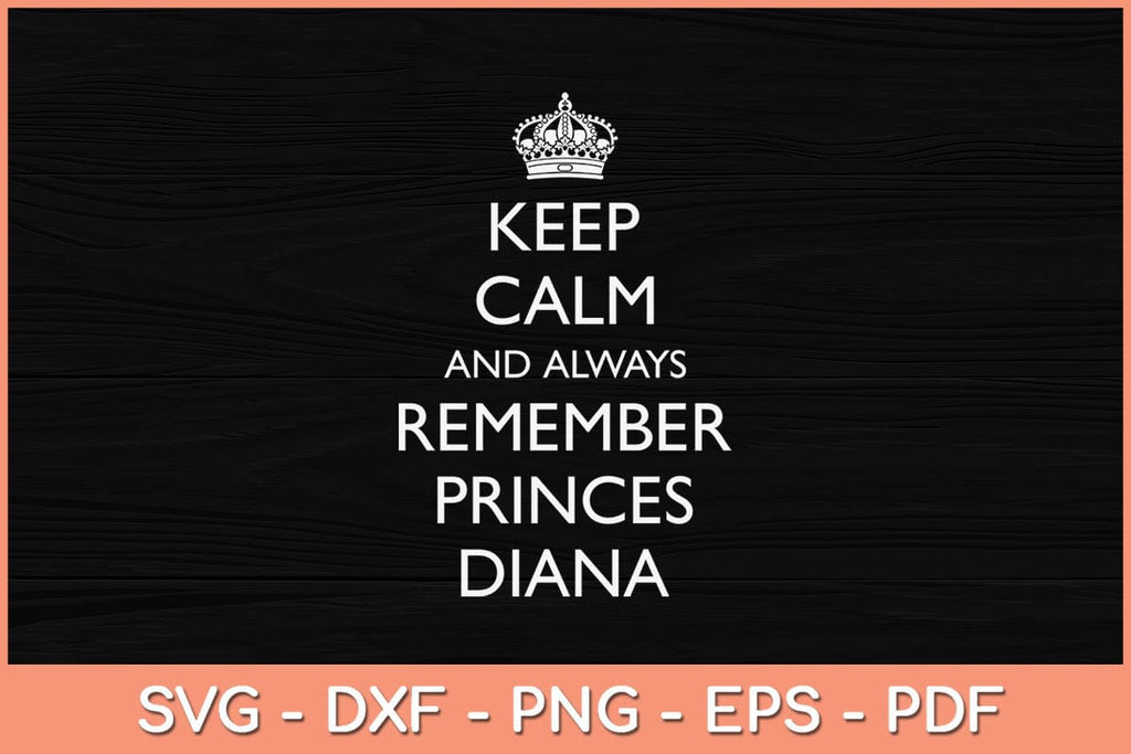 Keep Calm and Always Remember Princess Diana Svg Cutting File - So Fontsy