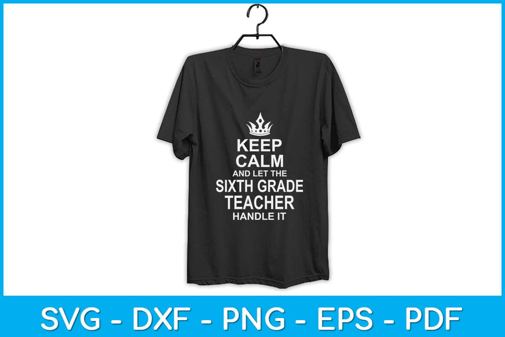 Keep Calm And Let The Sixth Grade Teacher Handle It Svg Design - So Fontsy