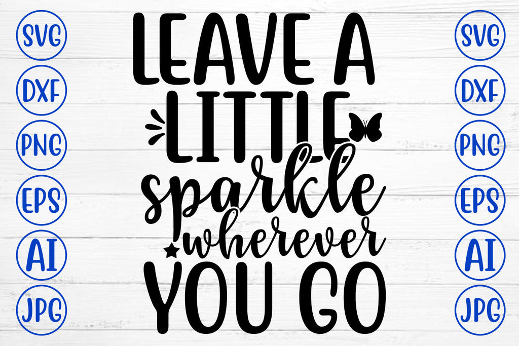 LEAVE A LITTLE SPARKLE WHEREVER YOU GO SVG Cut File - So Fontsy