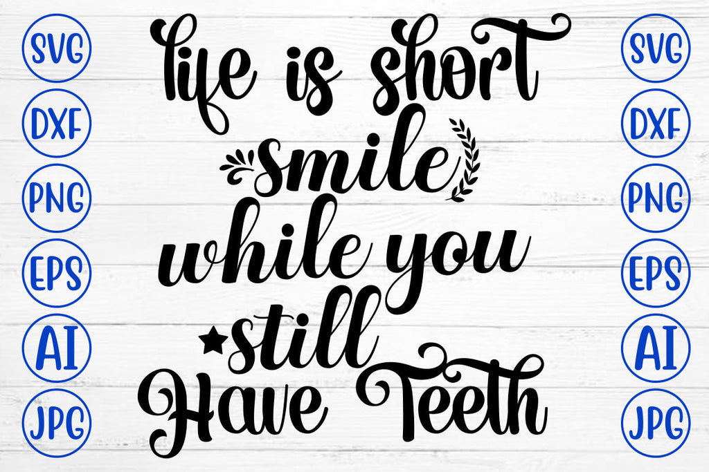 Life Is Short Smile While You Still Have Teeth SVG Cut File - So Fontsy