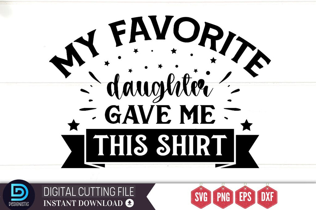 My favorite daughter gave me this shirt SVG - So Fontsy