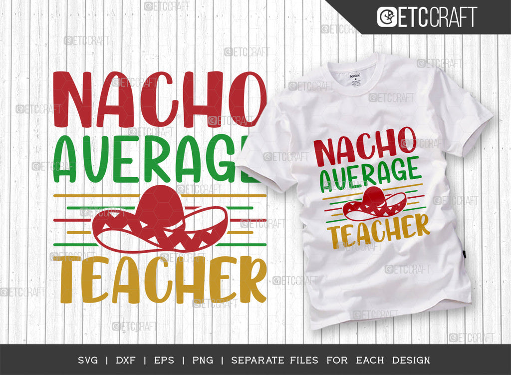 Nacho Average Teacher SVG Cut File, Cinco De Mayo Svg, Fiesta Svg ...