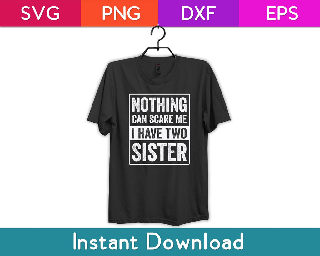 Nothing Can Scare Me I Have Two Sister Svg Design - So Fontsy