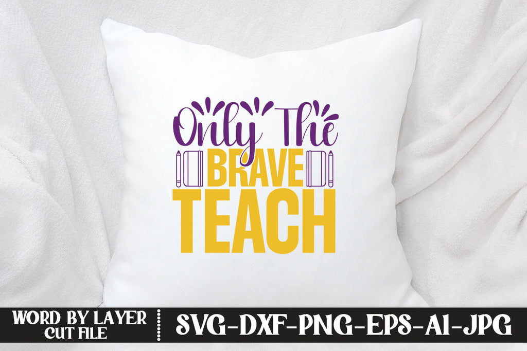 Only The Brave Teach SVG CUT FILE - So Fontsy