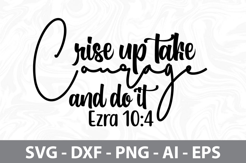 Rise Up Take Courage and Do It Ezra 10 4 svg - So Fontsy