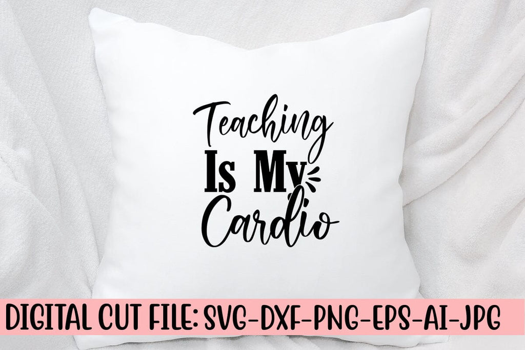 Teaching Is My Cardio SVG Cut File - So Fontsy