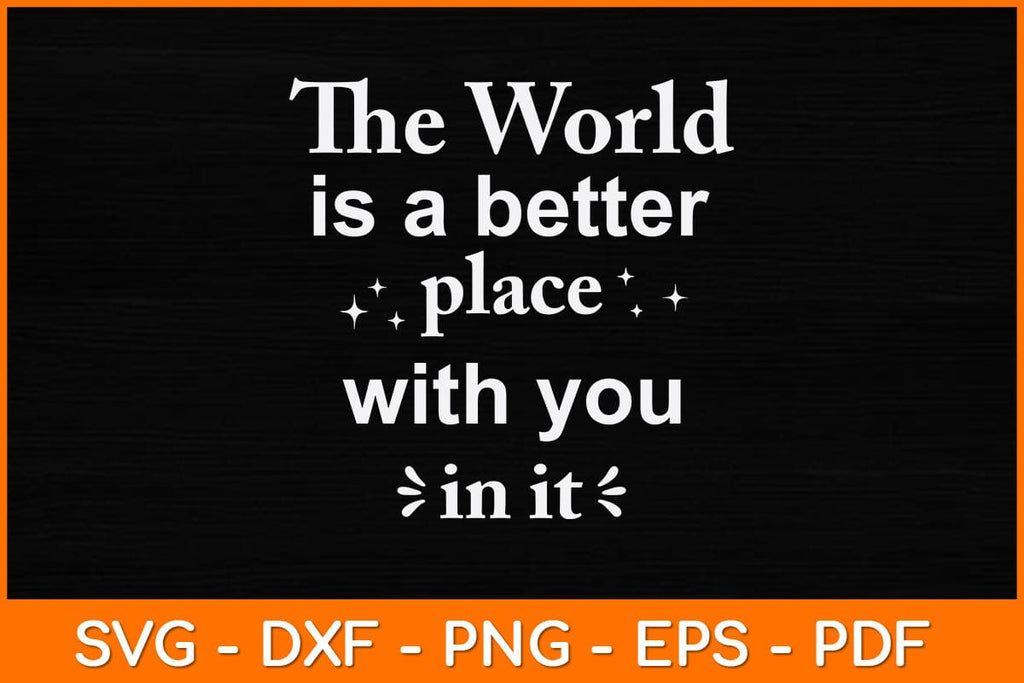 The World Is A Better Place With You In It Svg Design - So Fontsy