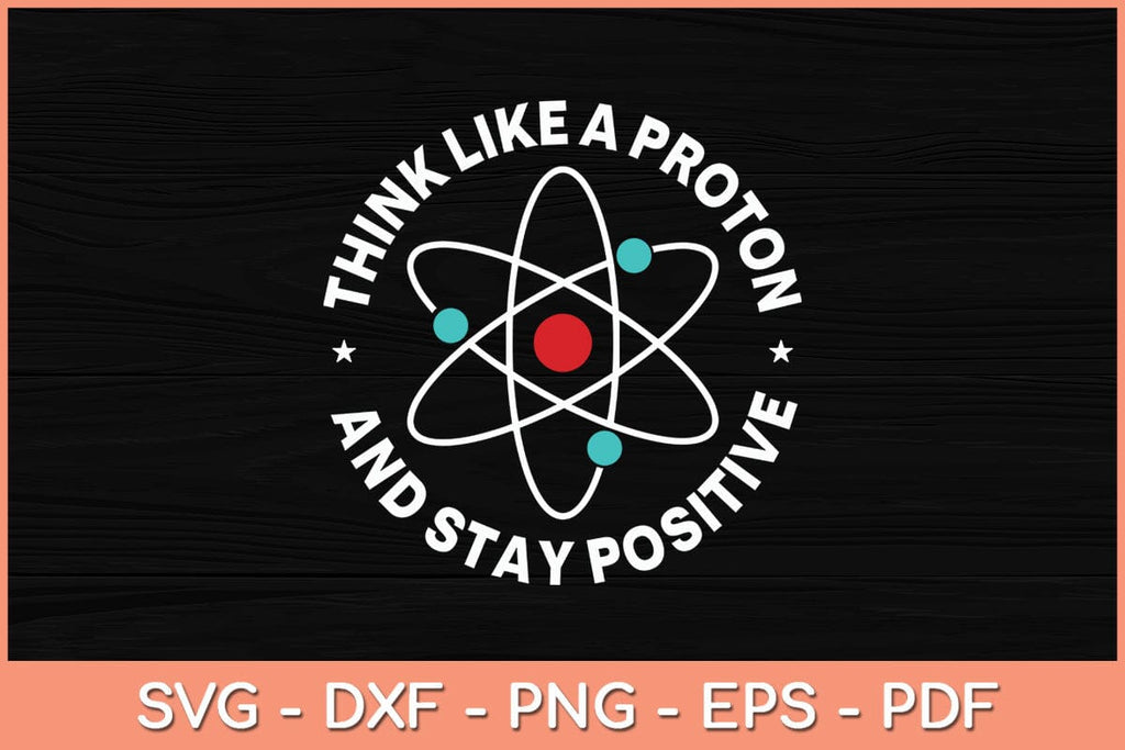 Think Like A Proton And Stay Positive Svg Cutting File - So Fontsy