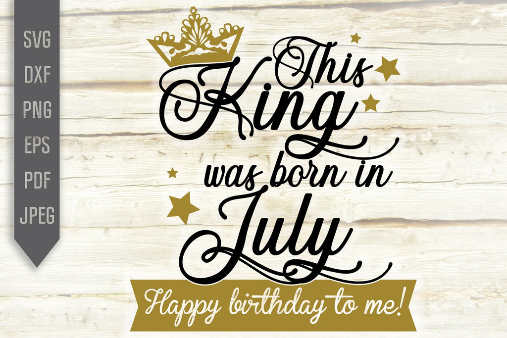 This King Was Born In July. Happy Birthday To Me Svg. Birthday King Svg ...