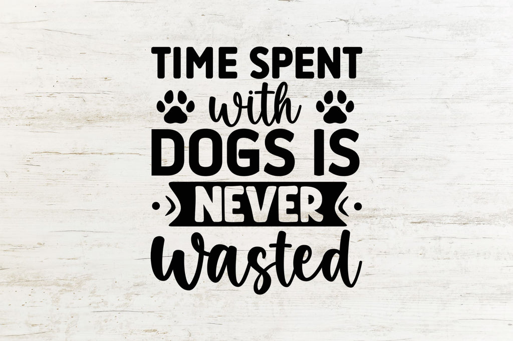 Time spent with dogs is never wasted SVG - So Fontsy