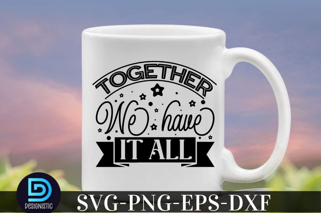Together we have it all, family svg design - So Fontsy