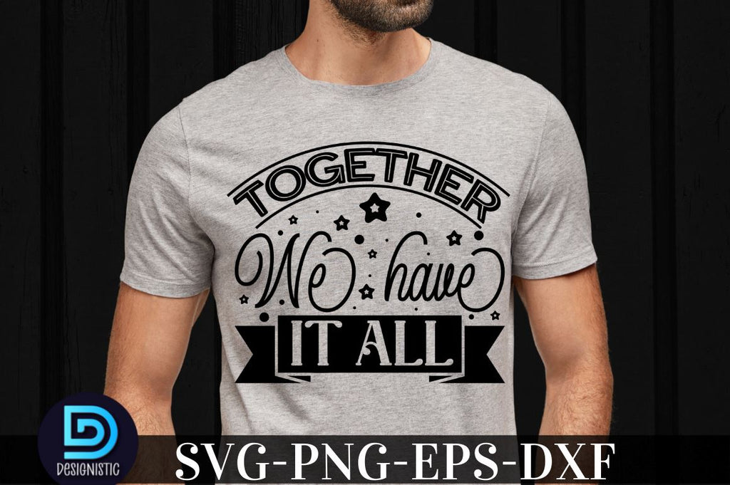 Together we have it all, family svg design - So Fontsy
