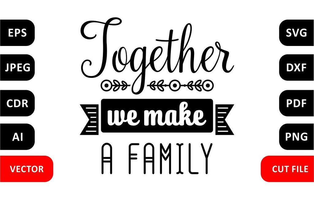 Together we make a family. Family SVG Quote cut file printable vector ...